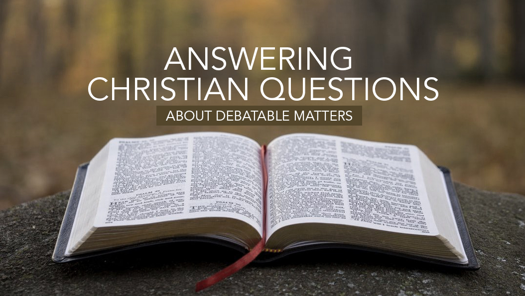 Answering Christian Questions about Debatable Matters :: Mount Calvary ...